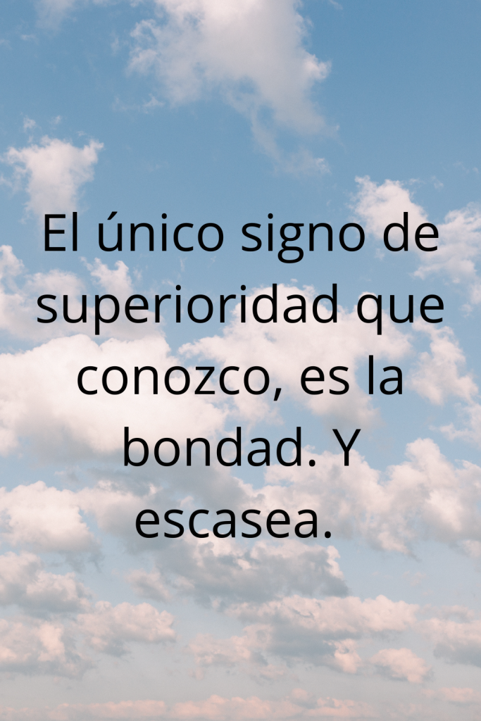 El único signo de superioridad que conozco es la bondad – Invequa